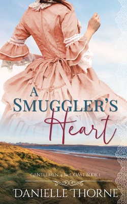 A Smuggler's Heart (Gentlemen of the Coast) by Danielle Thorne | Goodreads