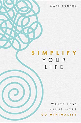 Simplify Your Life: Waste Less, Value More, Go Minimalist by Mary ...
