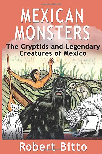 Mexican Monsters: The Cryptids and Legendary Creatures of Mexico by ...