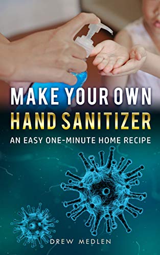 Make Your Own Hand Sanitizer: An Easy One-Minute Home Recipe by Drew Medlen | Goodreads