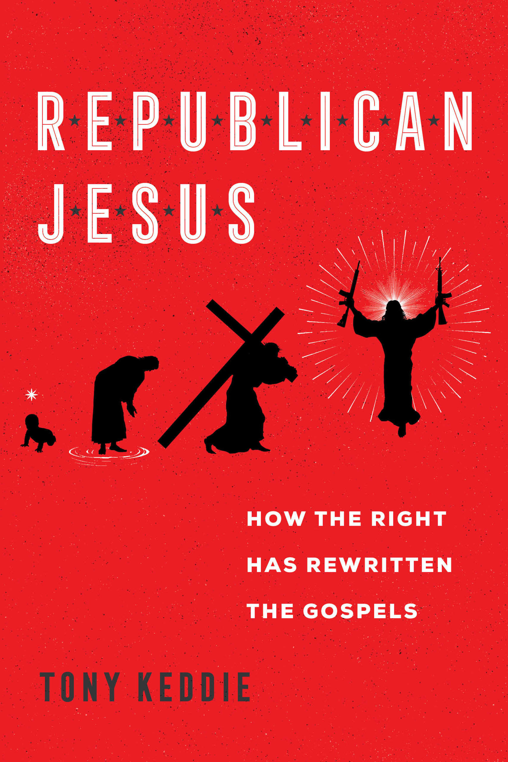 Republican Jesus: How the Right Has Rewritten the Gospels by Tony ...