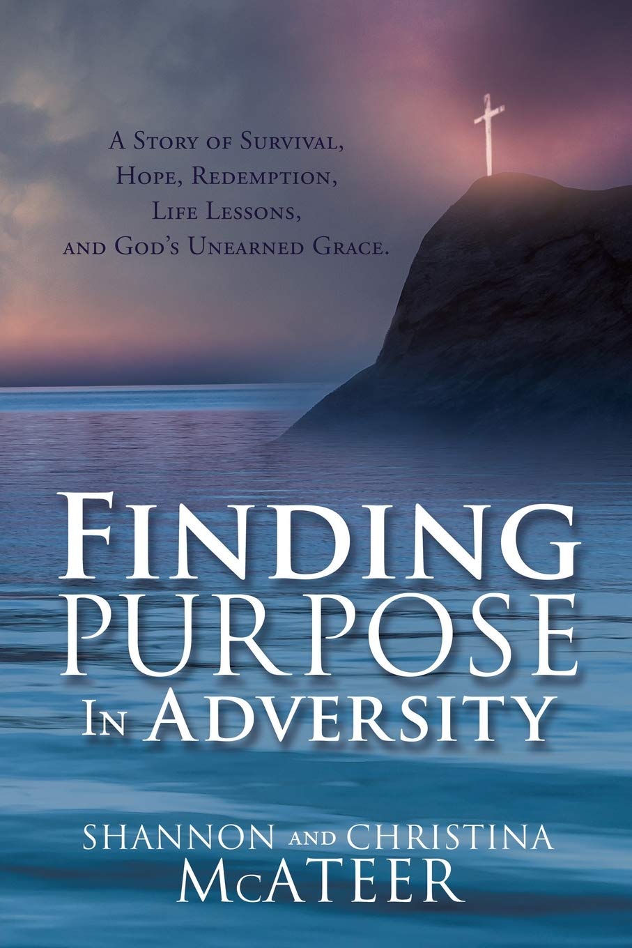 Finding Purpose In Adversity: A Story of Survival, Hope, Redemption ...