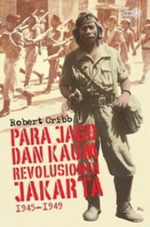 Para Jago dan Kaum Revolusioner Jakarta 1945-1949 by Robert Cribb ...