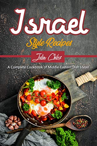 Israel Style Recipes: A Complete Cookbook of Middle-Eastern Dish Ideas ...