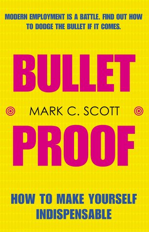 Bulletproof: How to Make Yourself Indispensable by Mark C. Scott ...