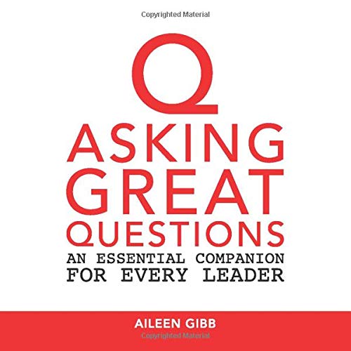 Asking Great Questions: An Essential Companion for Every Leader by ...