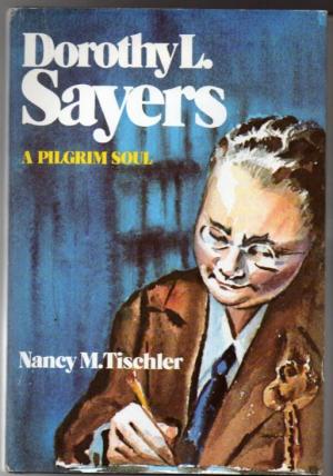 Dorothy L. Sayers: A Pilgrim Soul by Nancy M. Tischler | Goodreads