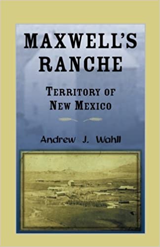 Maxwell's Ranche, Territory of New Mexico by Andrew J. Wahll | Goodreads