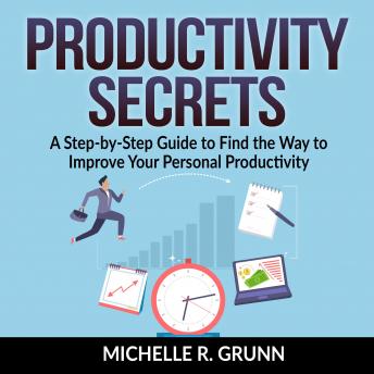 Productivity Secrets: A Step-by-Step Guide to Find the Way to Improve ...