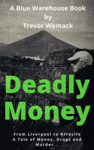 Deadly Money: From Liverpool to Arrecife - A Tale of Money, Drugs and ...