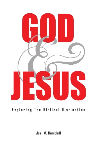 God and Jesus; Exploring the Biblical Distinction by Joel W. Hemphill ...
