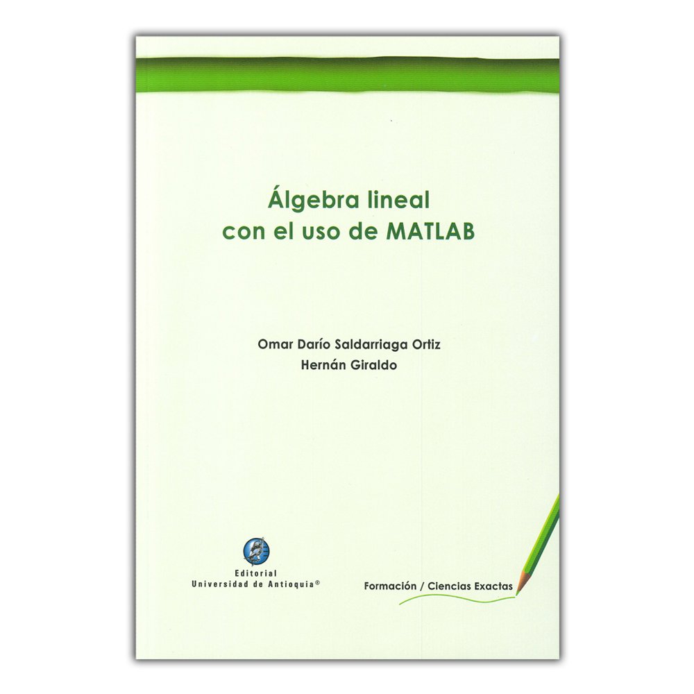 Algebra lineal con el uso de MATLAB by Omar Darío Saldarriaga Ortiz y ...