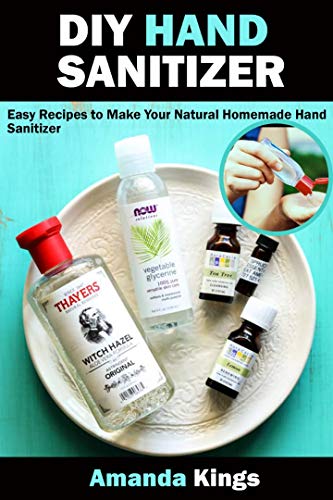 DIY HAND SANITIZER: Easy Recipes to Make Your Natural Homemade Hand Sanitizer by Amanda Kings ...