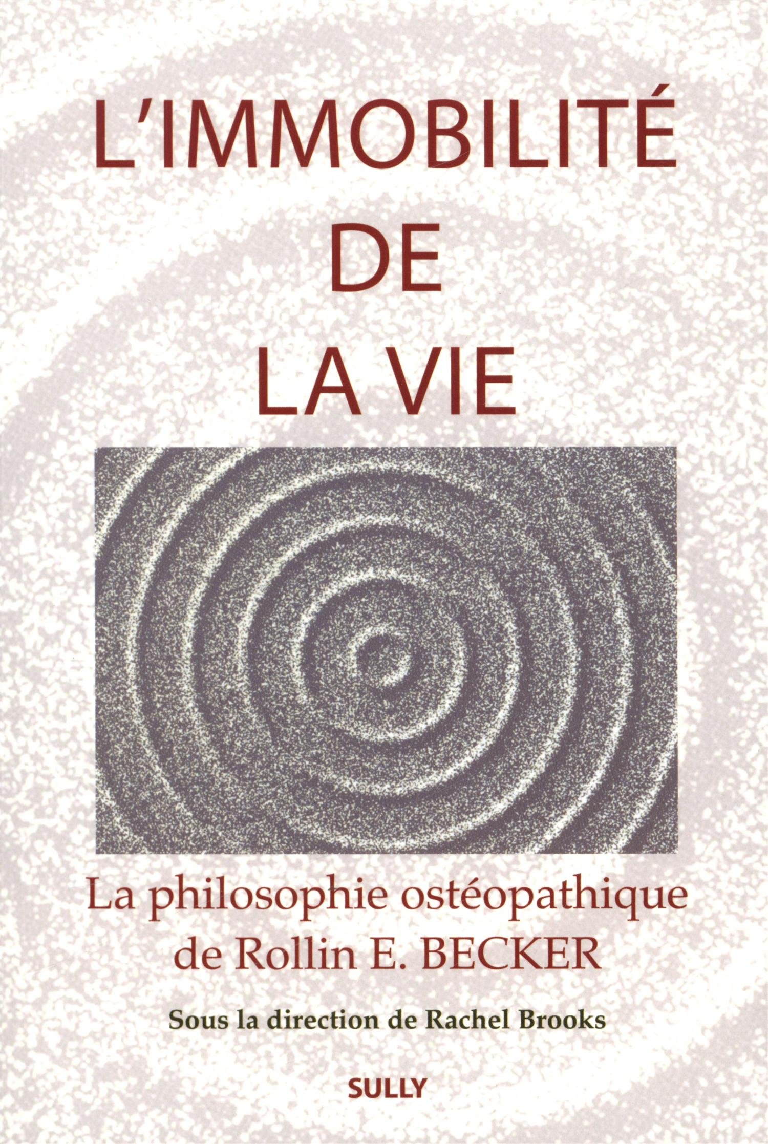 L'immobilité de la vie: La philosophie ostéopathique de Rollin E.Becker ...