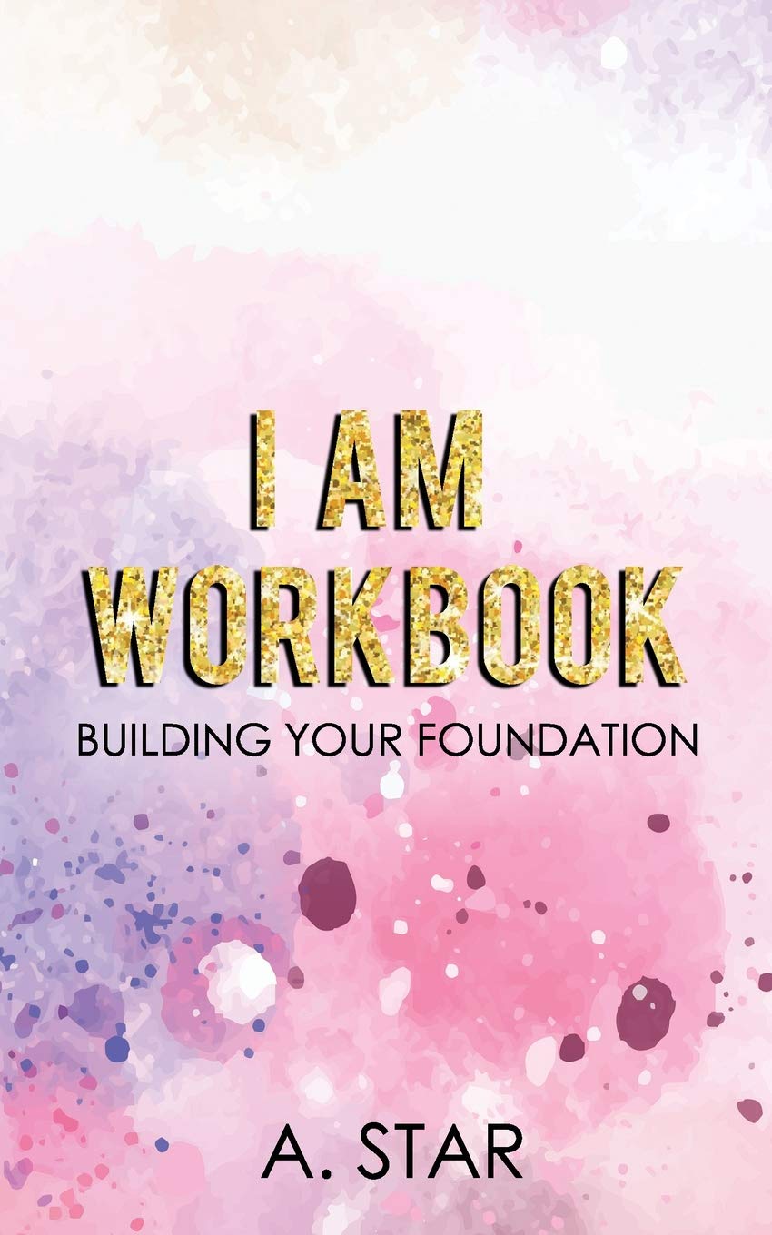 I Am Workbook: Building Your Foundation by A Star | Goodreads