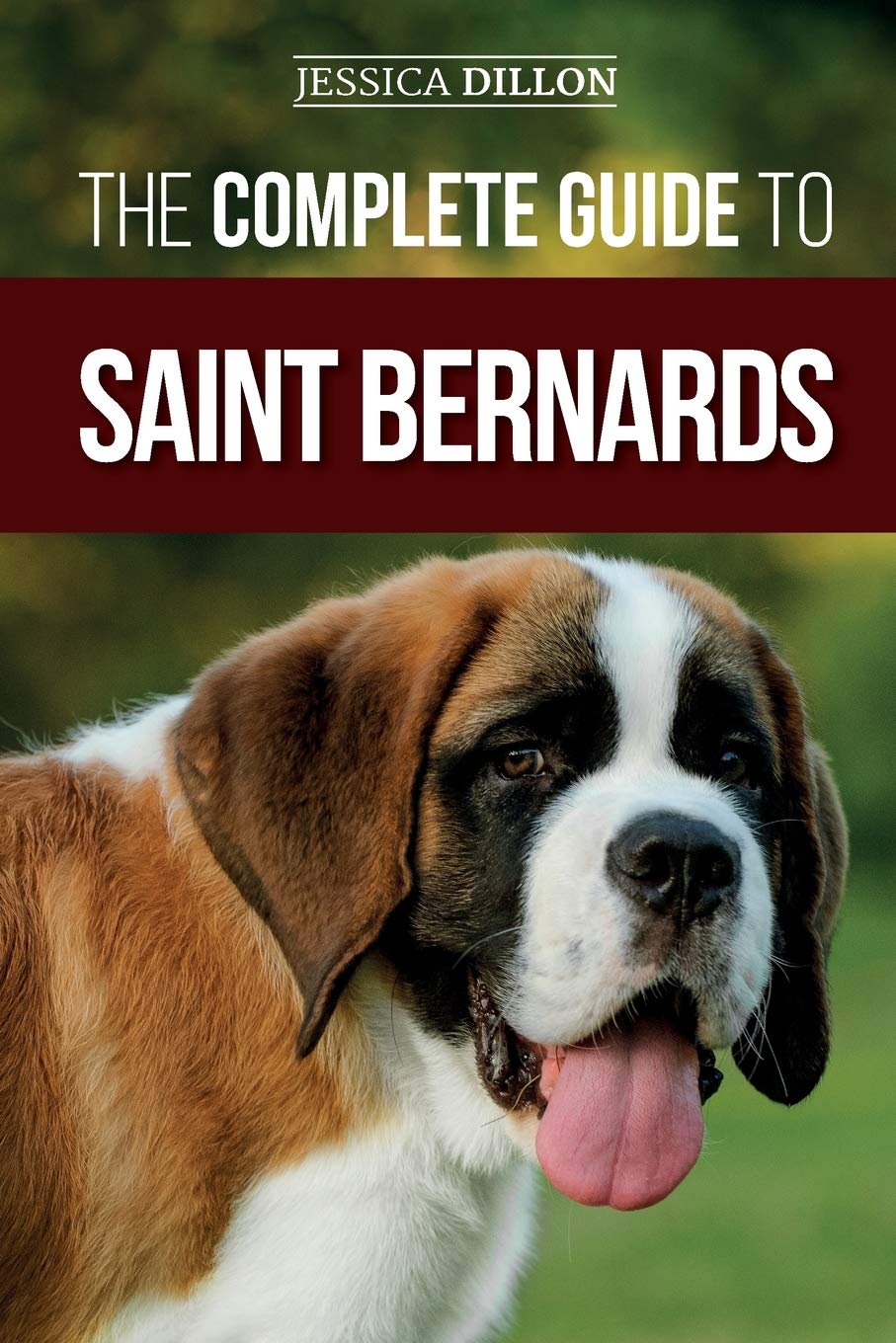 The Complete Guide to Saint Bernards: Choosing, Preparing for, Training ...