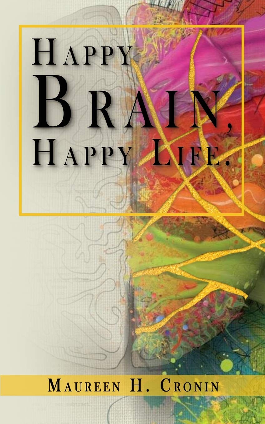 Happy Brain, Happy Life by Maureen H Cronin | Goodreads
