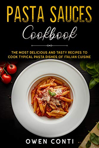 Pasta Sauces Cookbook: The Most Delicious and Tasty Recipes to Cook ...