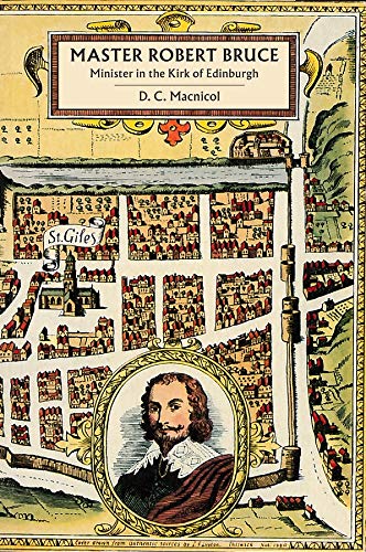 Master Robert Bruce: Minister in the Kirk of Edinburgh by D.C. Macnicol ...