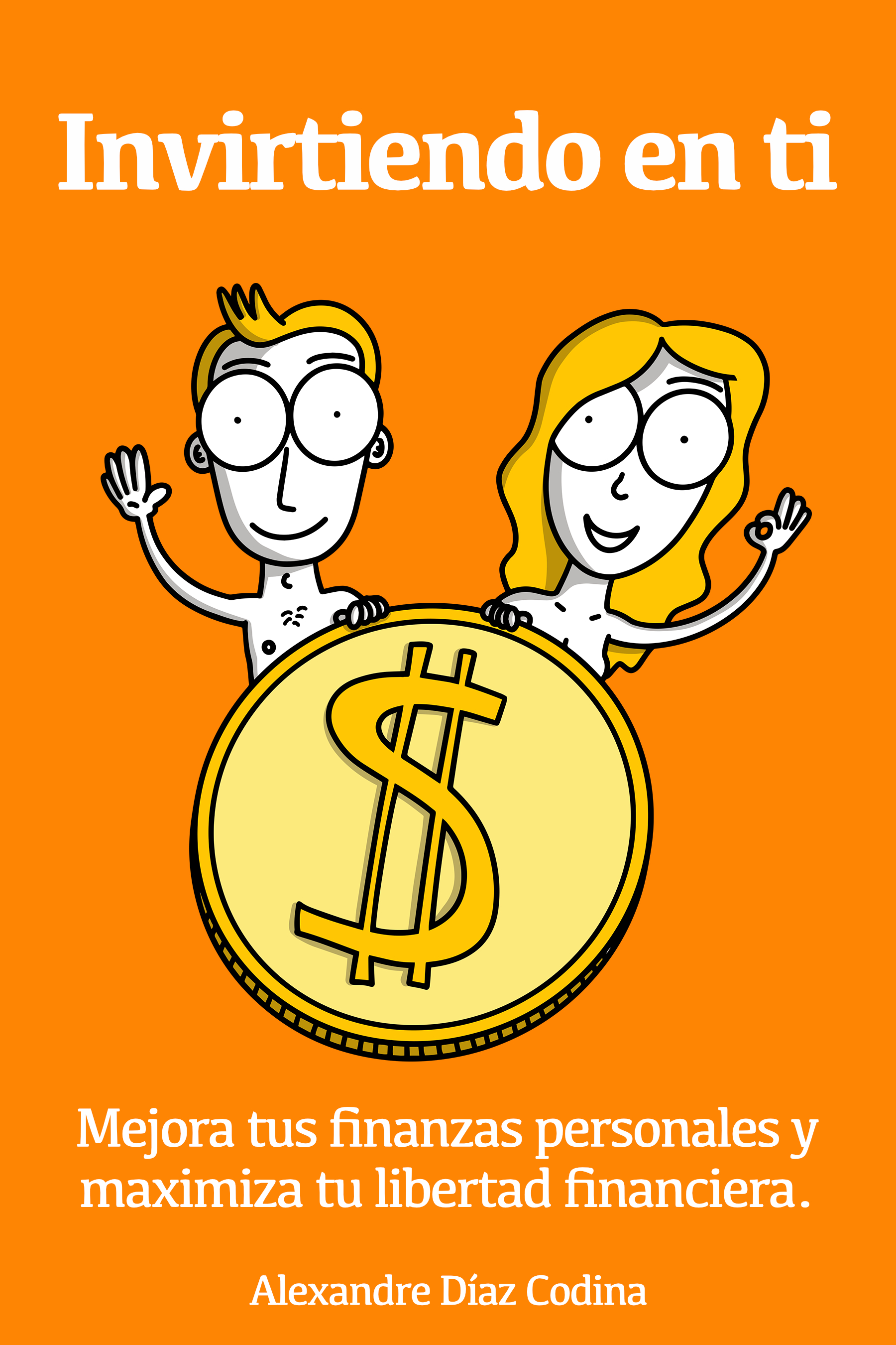 Invirtiendo en ti: Mejora tus finanzas personales y maximiza tu libertad financiera by Alexandre ...