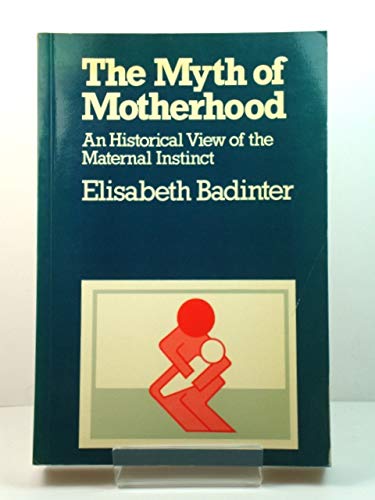 The Myth of Motherhood: An Historical View of the Maternal Instinct by ...