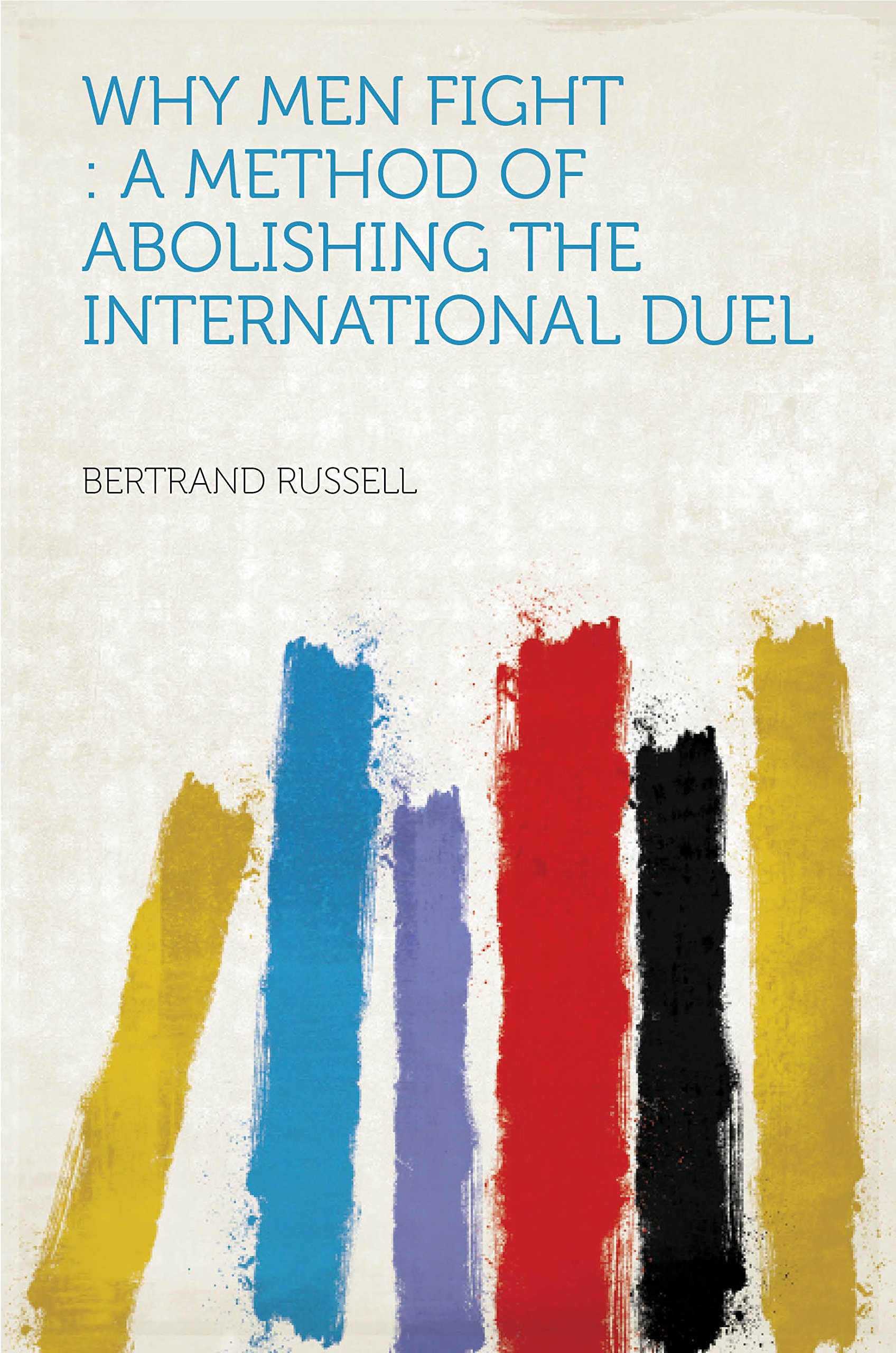 Why Men Fight : a Method of Abolishing the International Duel by ...