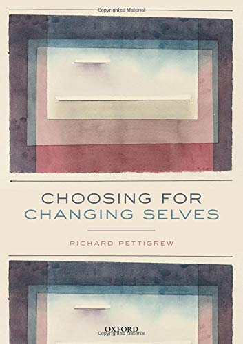 Choosing for Changing Selves by Richard Pettigrew | Goodreads