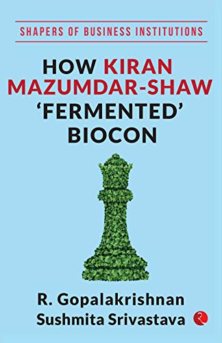 HOW KIRAN MAZUMDAR-SHAW ‘FERMENTED’ BIOCON by R. Gopalakrishnan | Goodreads