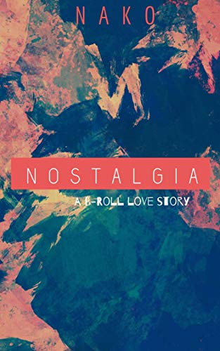 Nostalgia: A B-Roll Love Story by Nako | Goodreads