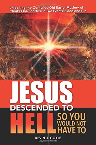 Jesus Descended To Hell So You Would Not Have To: Unlocking the ...