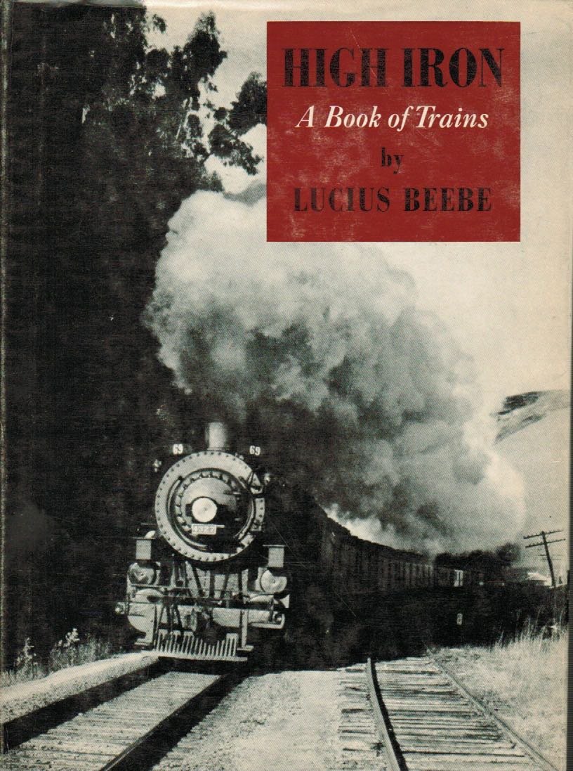 High Iron: A Book of Trains by Lucius Beebe | Goodreads