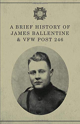 A Brief History of James Ballentine and VFW Post 246 by Nicholas Garbis ...