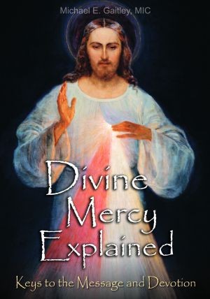 Divine Mercy Explained: Keys to the Message and Devotion by Michael E ...