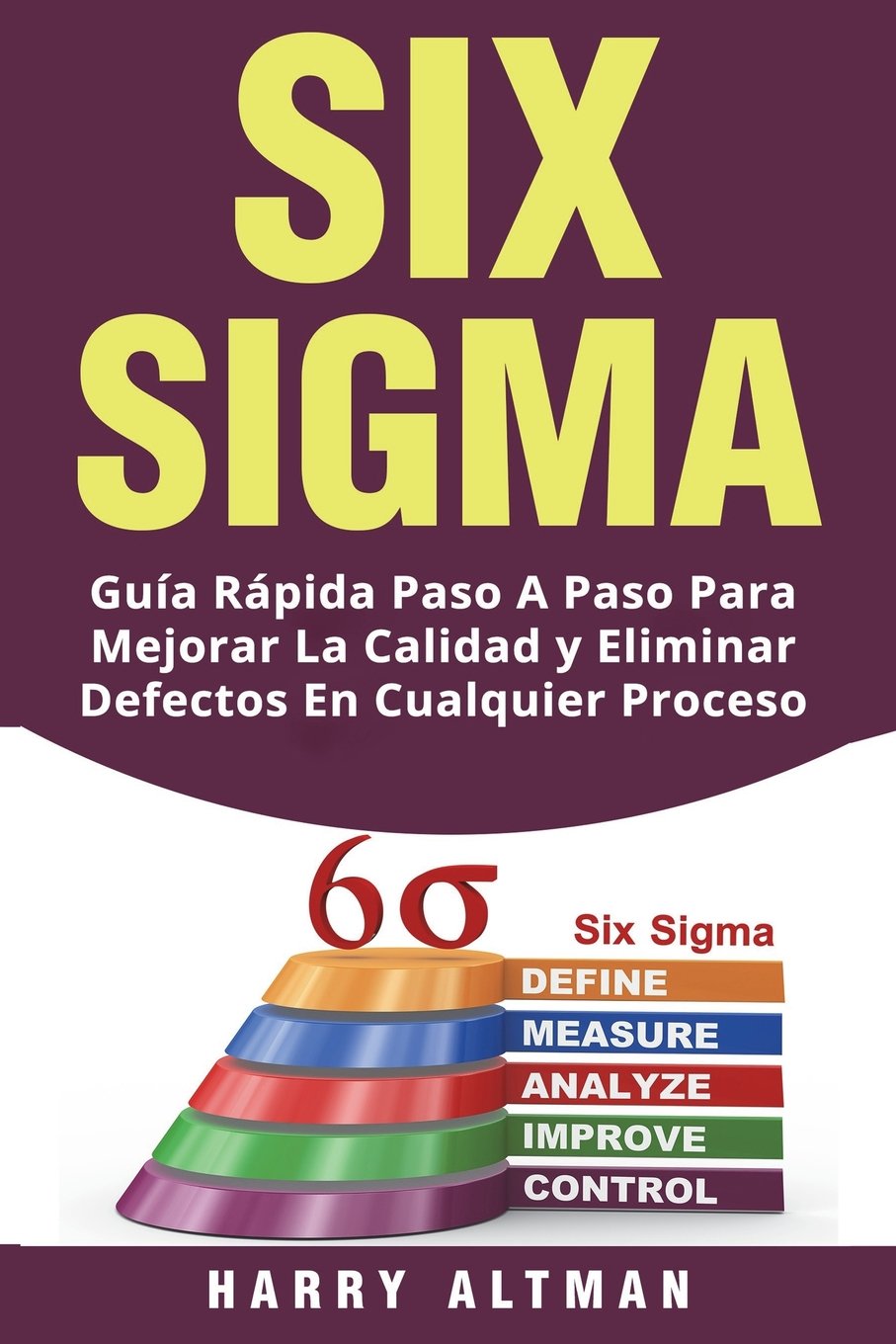 SIX SIGMA: Guia Rapida Paso A Paso Para Mejorar La Calidad y Eliminar ...