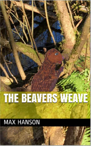 The Beavers Weave by Max Liam Hanson | Goodreads