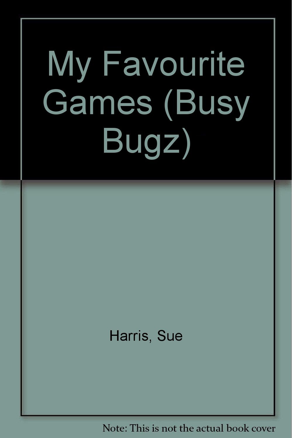 My Favourite Games (Busy Bugz) by Sue Harris | Goodreads