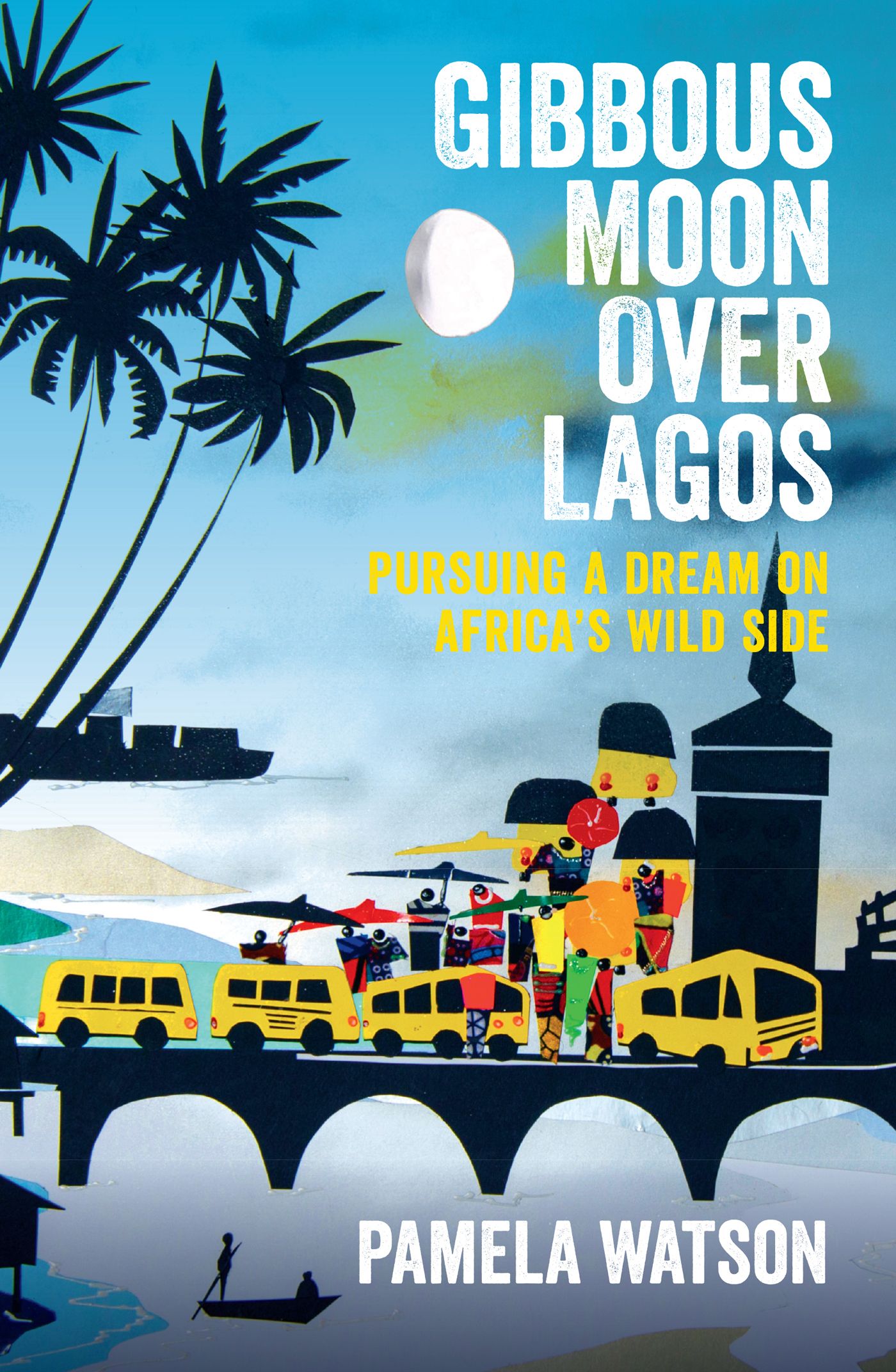 Gibbous Moon Over Lagos: Pursuing A Dream on Africa's Wild Side by ...