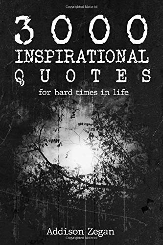 3000 Inspirational Quotes: for hard times in life by Addison Zegan ...