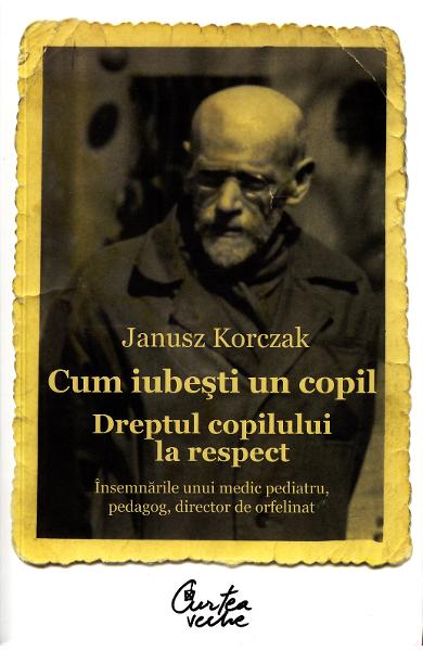 Cum iubești un copil. Dreptul copilului la respect by Janusz Korczak ...