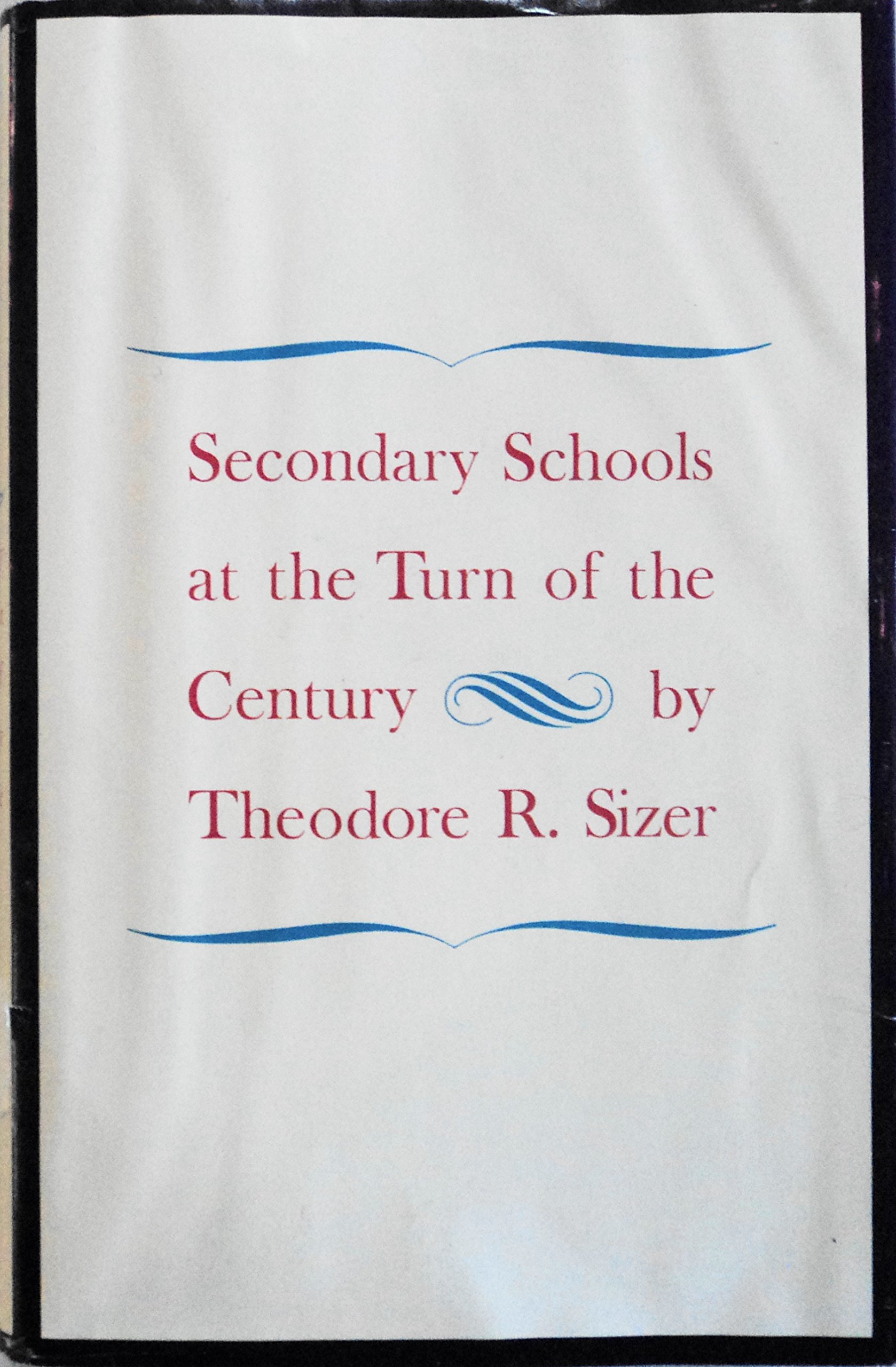 Secondary Schools at the Turn of the Century by Theodore R. Sizer ...