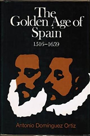The Golden Age Of Spain, 1516-1659 by Antonio Domínguez Ortiz | Goodreads