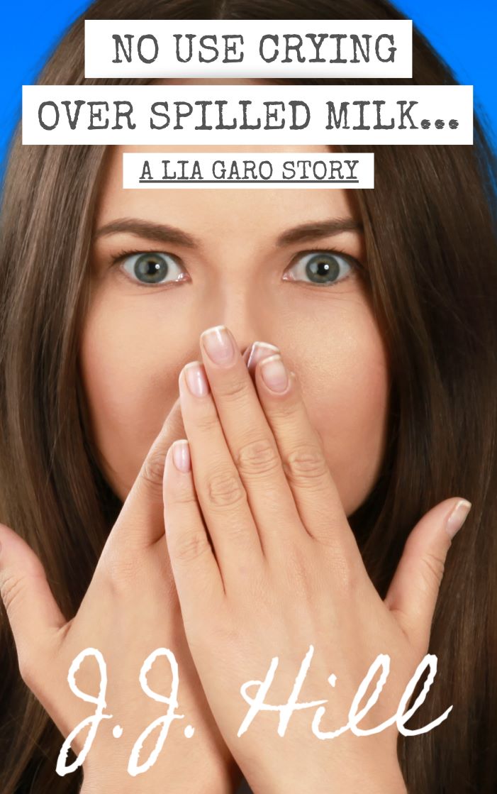 No Use Crying Over Spilled Milk...: A Lia Garo Story by J.J. Hill ...