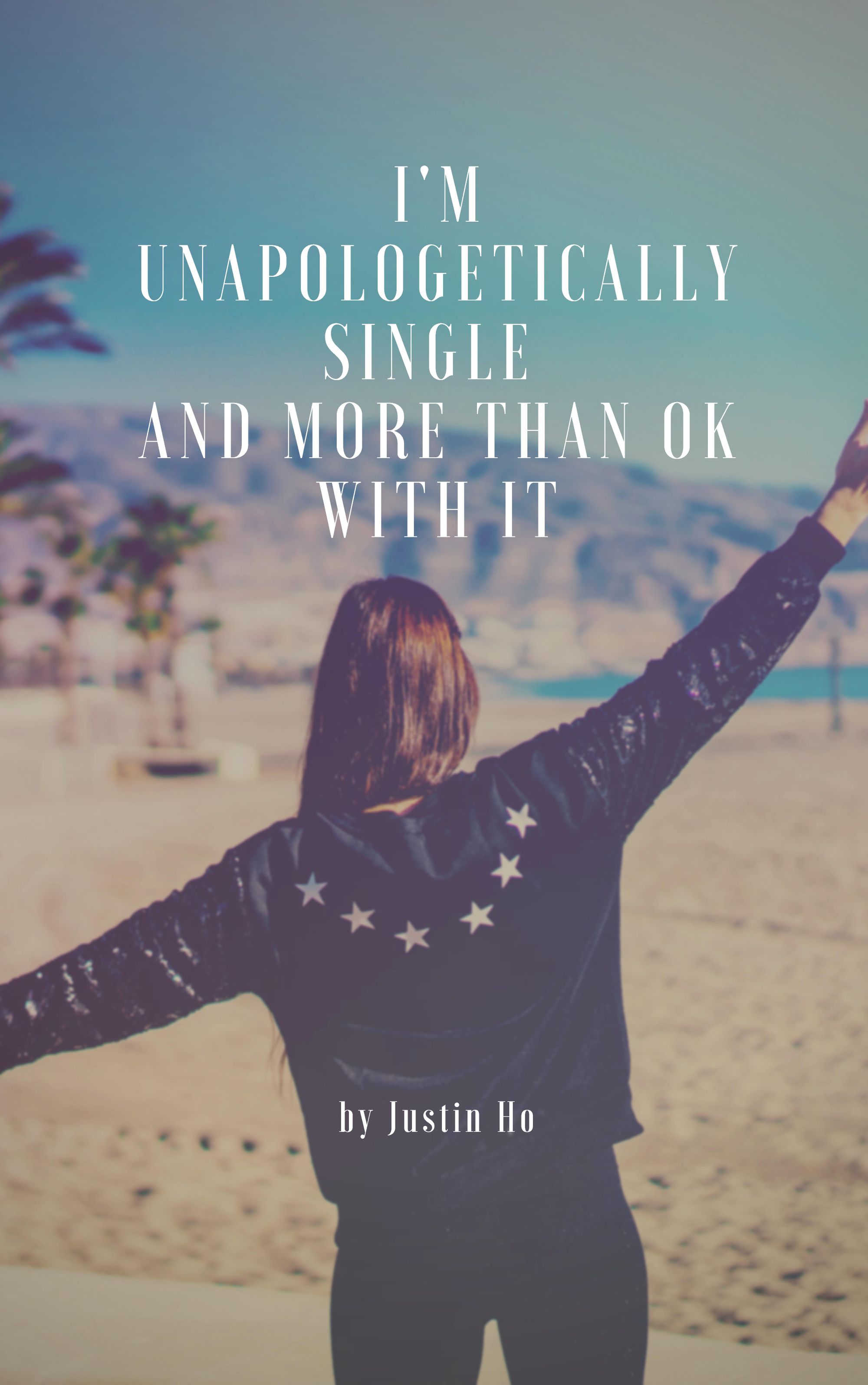 I'm Unapologetically Single and More Than OK with It by Justin Ho ...