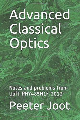 Advanced Classical Optics: Notes and problems from UofT PHY485H1F 2012 ...