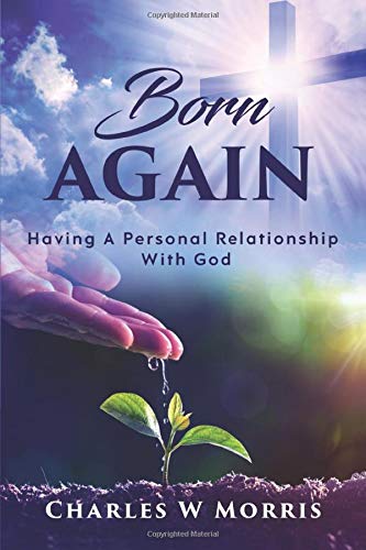 BORN AGAIN: Having A Personal Relationship With God by Charles W ...