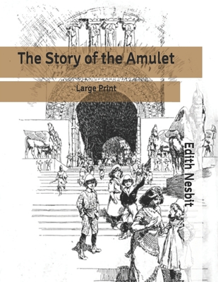 The Story of the Amulet: Large Print by E. Nesbit | Goodreads