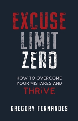 Excuse Limit Zero: How to Overcome Your Mistakes and Thrive by Gregory ...