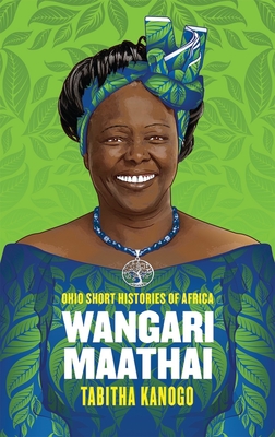 Wangari Maathai (Ohio Short Histories of Africa) by Tabitha Kanogo ...