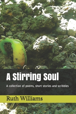 A Stirring Soul: A collection of poems, short stories and scribbles by ...