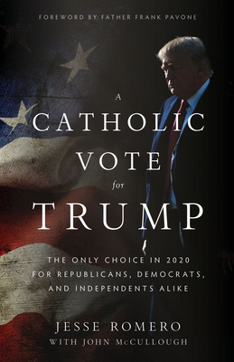 A Catholic Vote for Trump: The Only Choice in 2020 for Republicans ...